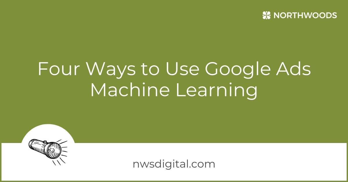 Four Ways to Use Google Ads Machine Learning